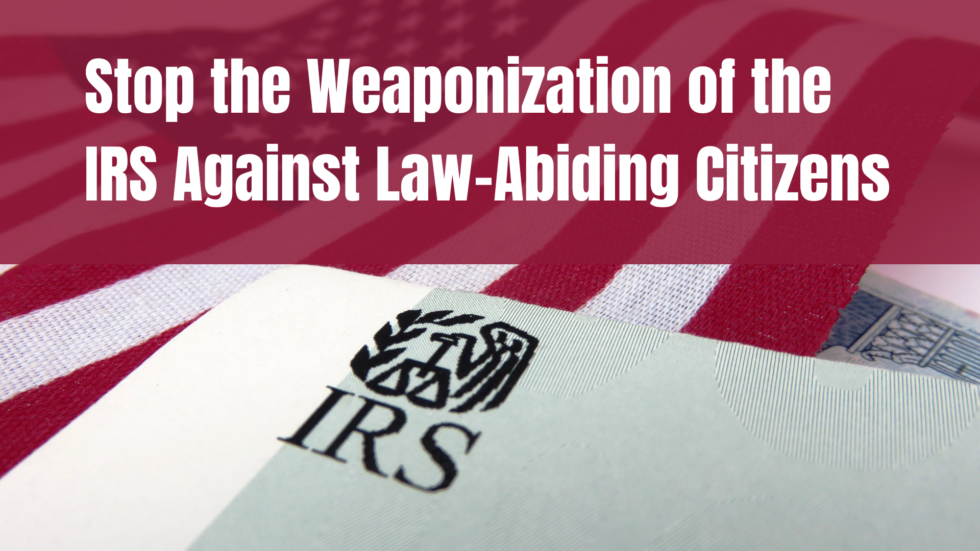 Stop the Weaponization of the IRS Against Law-Abiding Citizens ...